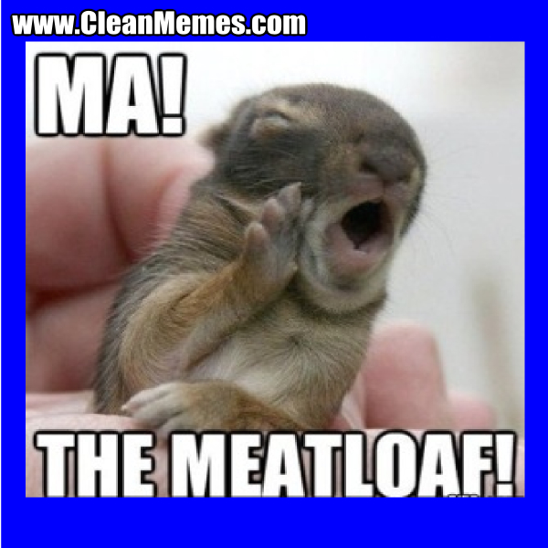 Ma The Meatloaf – Clean Memes