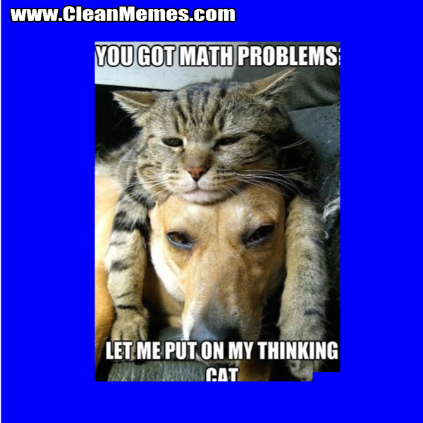 You Got Math Problems – Clean Memes
